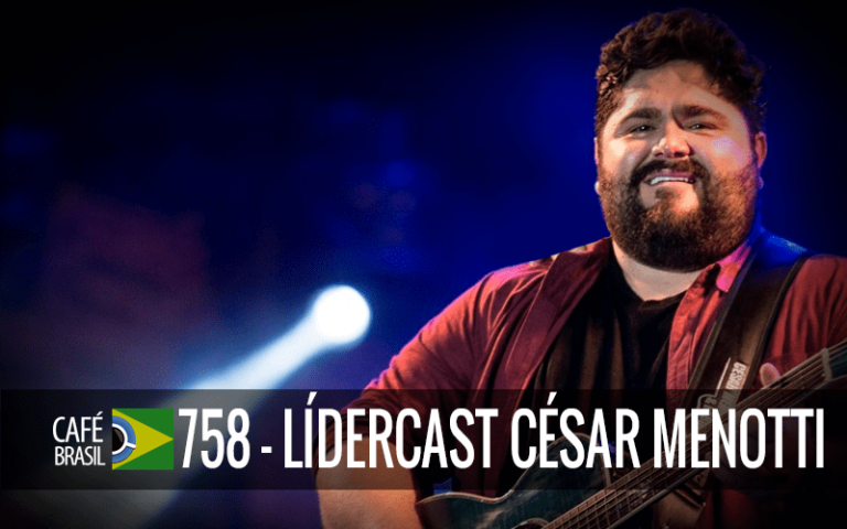 Café Brasil 758 – LíderCast César Menotti – Portal Café Brasil