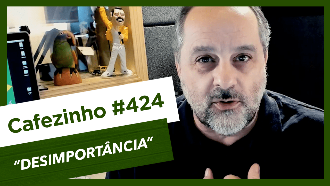 Cafezinho 424 – Desimportância – Portal Café Brasil