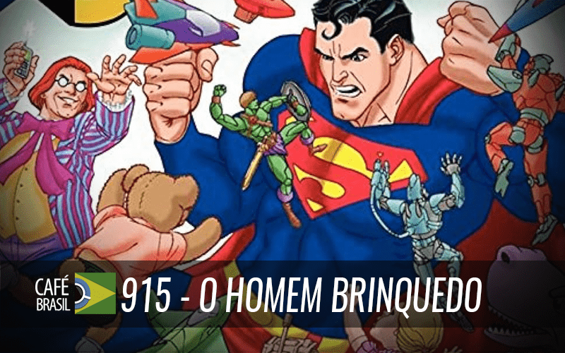Café Brasil 915 – O Homem Brinquedo – Portal Café Brasil