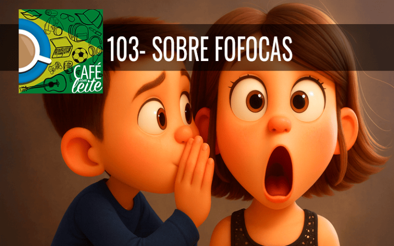 Café Com Leite 103 – Sobre Fofoca – Portal Café Brasil